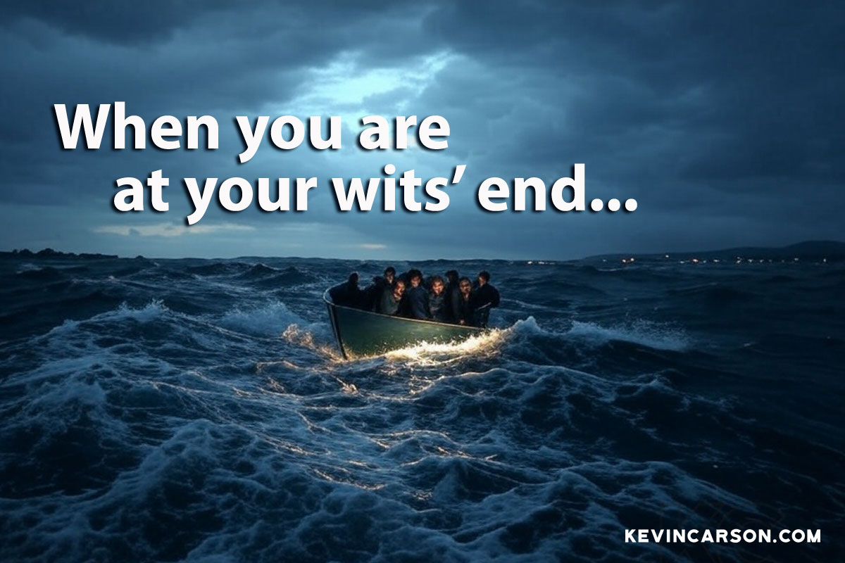 When You Are at Your Wits' End... - KevinCarson.com