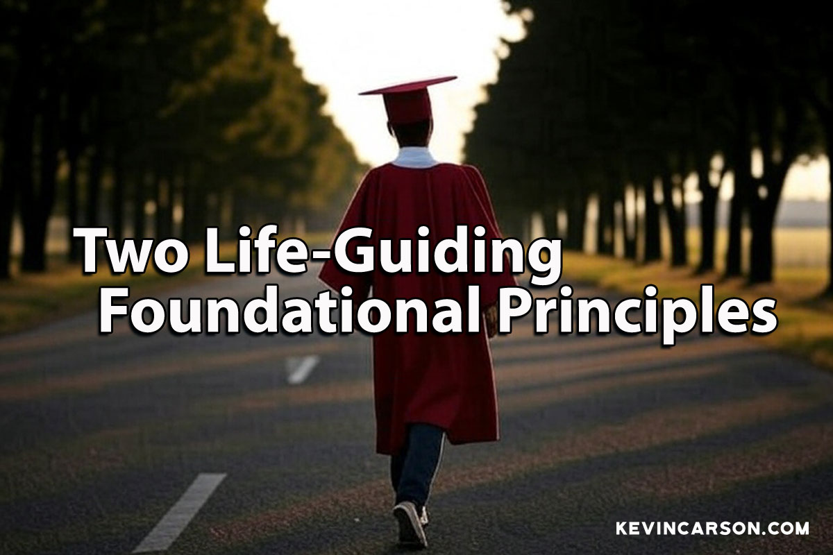 Two Life-Guiding, Foundational Principles - KevinCarson.com