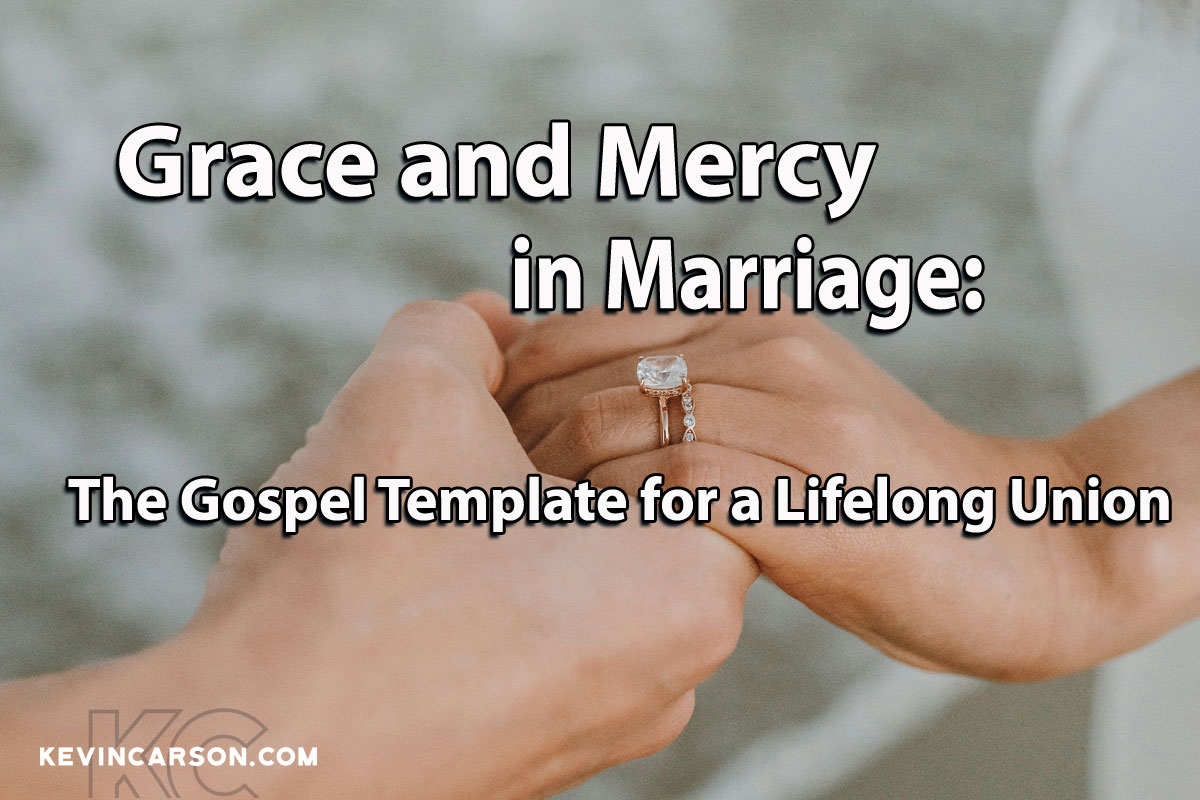 Grace and Mercy in Marriage: The Gospel Template for a Lifelong Union ...